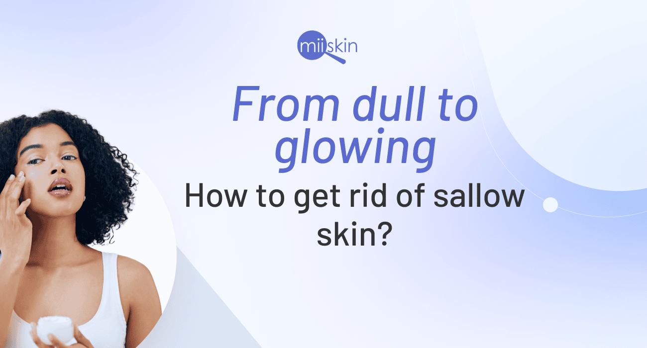 From dull to glowing: How to get rid of sallow skin?